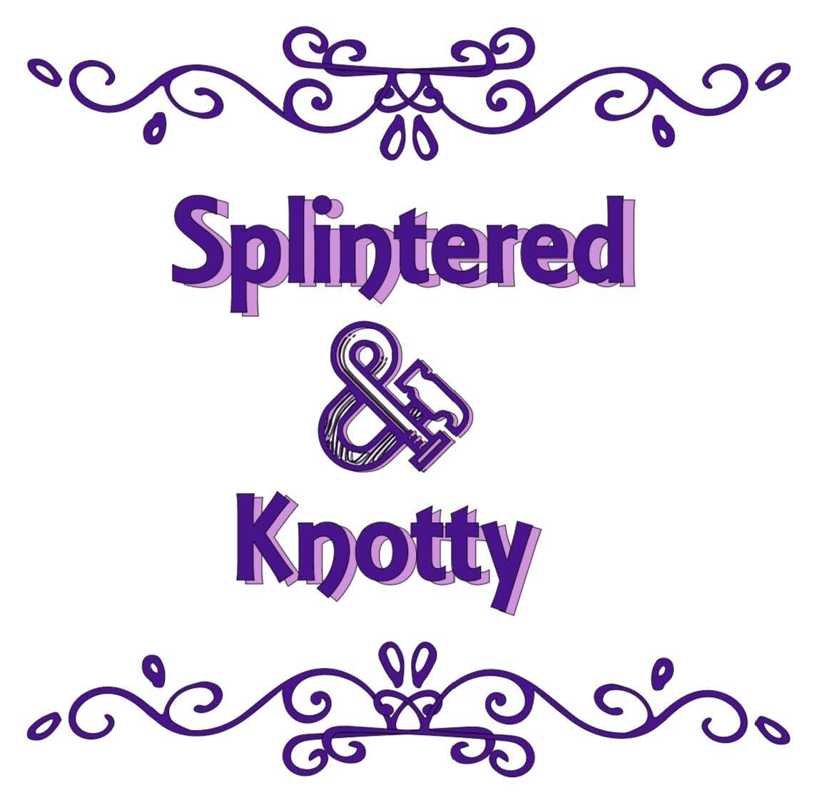 Splintered and Knotty | Splintered & Knotty